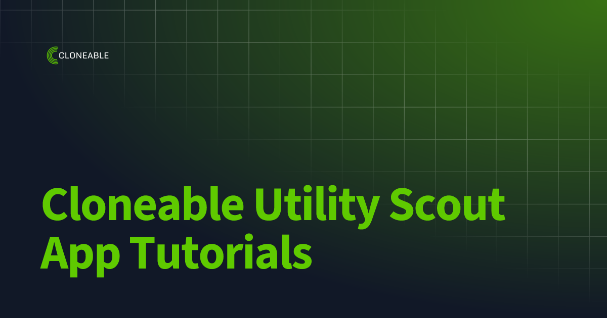 Cloneable Utility Scout App Tutorials | Cloneable Documentation