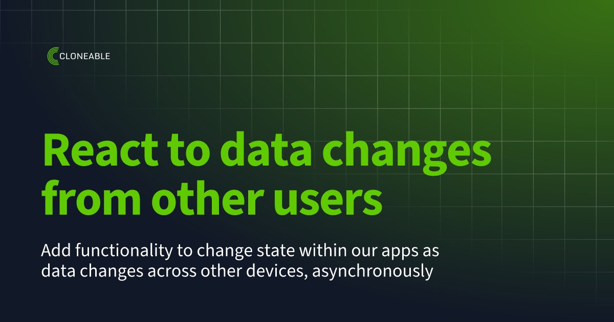 React to data changes from other users | Cloneable Documentation React to data changes from other users | Cloneable Documentation